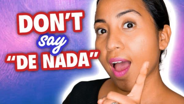 Don’t Say “De Nada” [15 Ways to Say You’re Welcome in Spanish ...