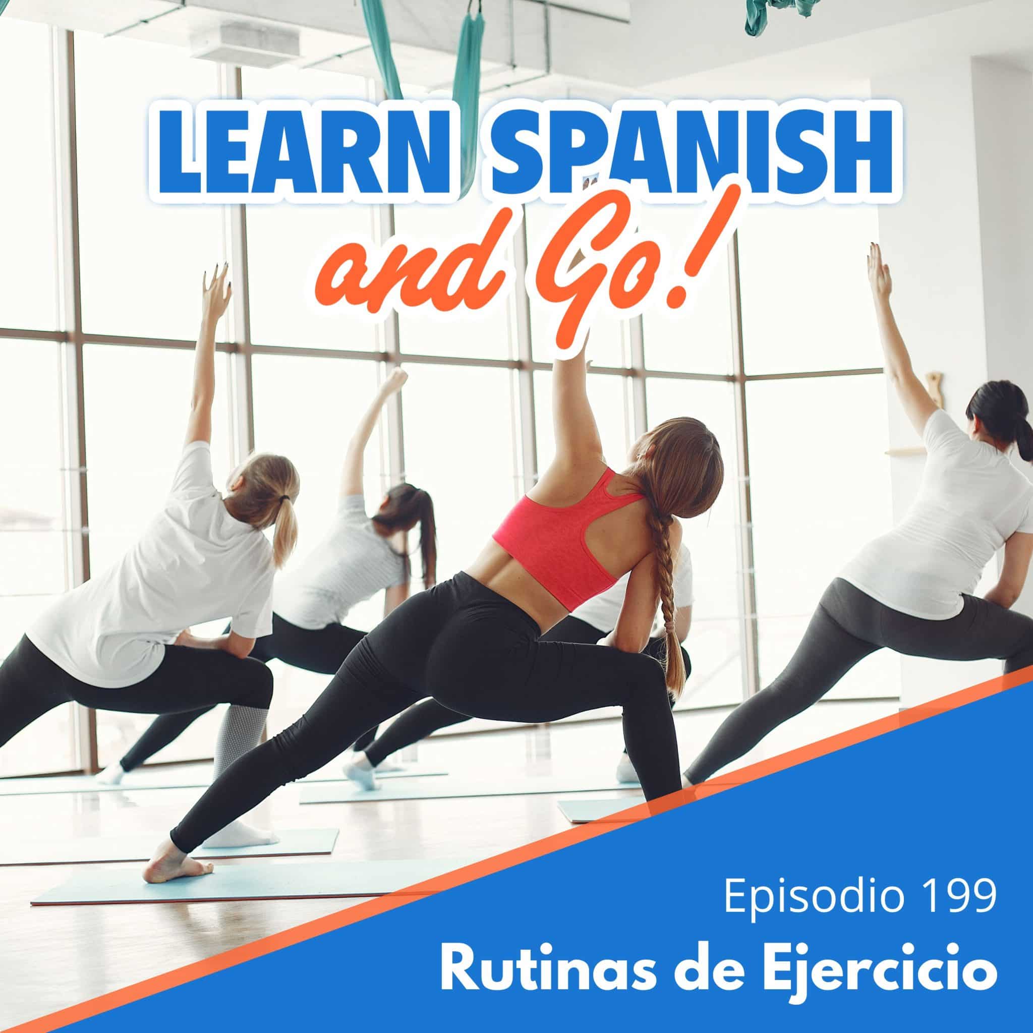 199 - Rutinas de Ejercicio | Exercise Routines - Spanish and Go