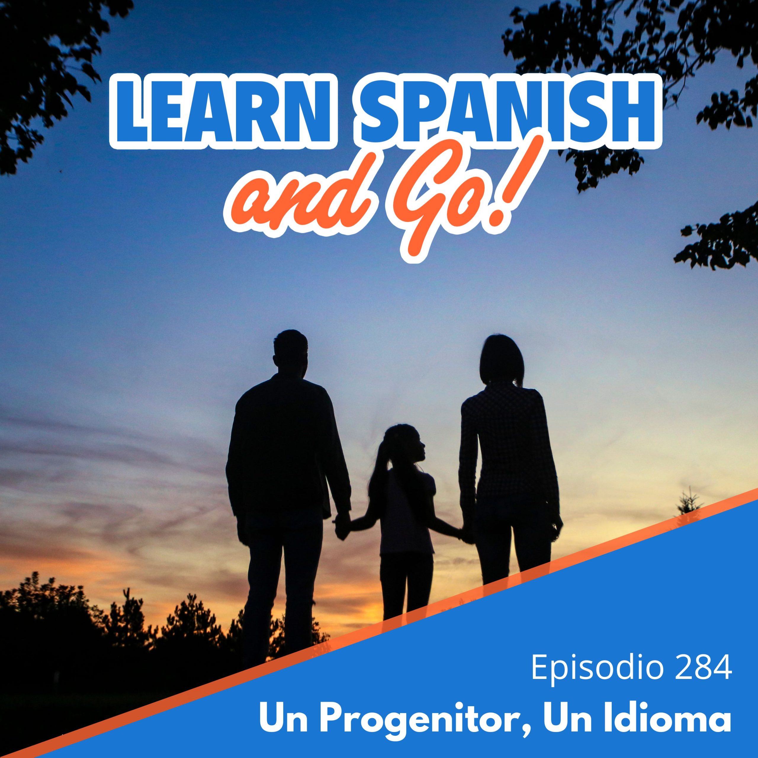 284 - Un Progenitor, Un Idioma | One Parent, One Language - Spanish and Go